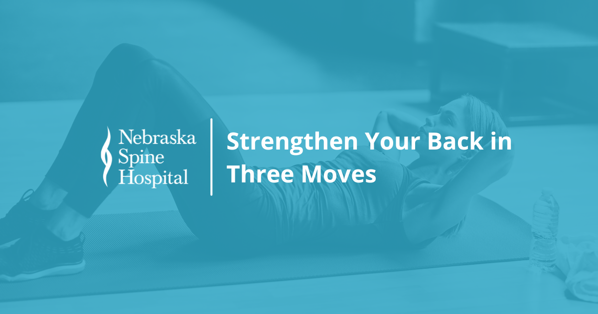 Strengthen Your Back In Three Moves - Nebraska Spine Hospital