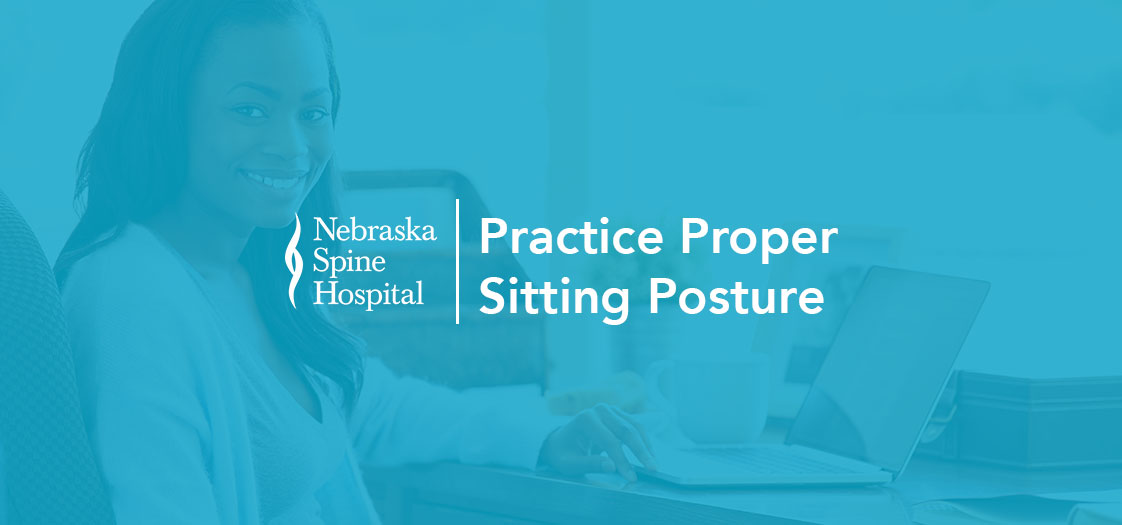 Practice Proper Sitting Posture - Nebraska Spine Hospital