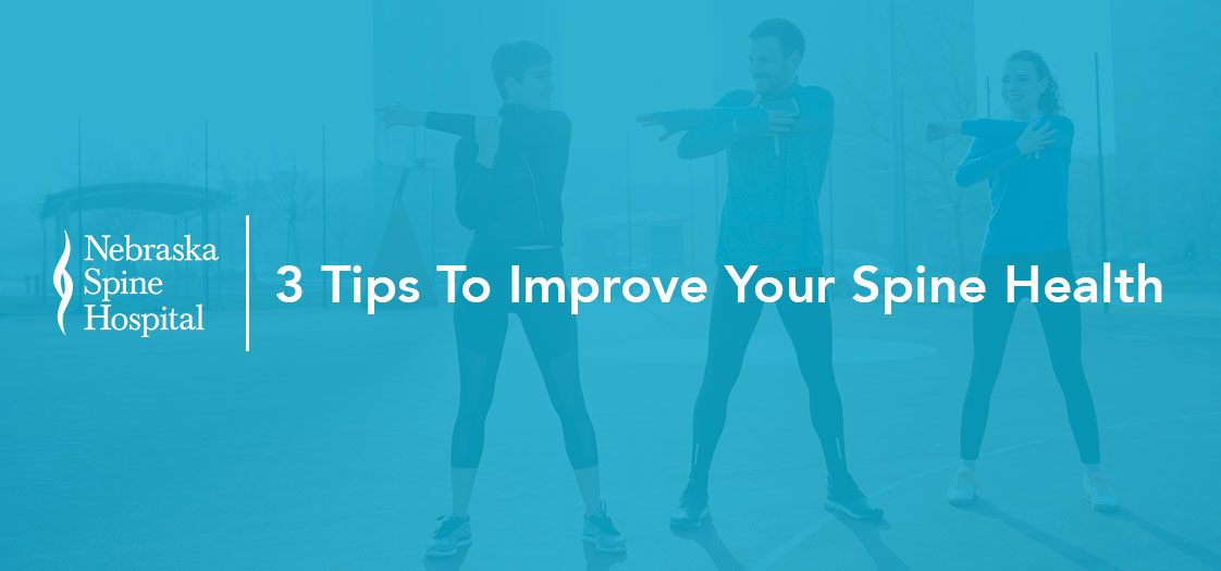 3 Tips To Improve Your Spine Health - Nebraska Spine Hospital