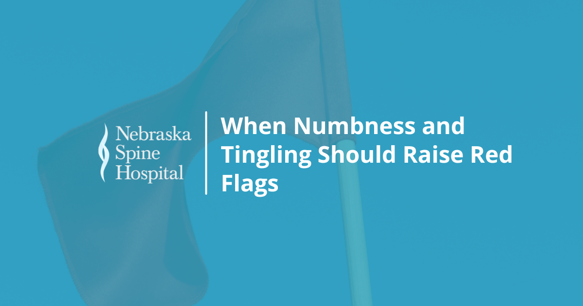 When Numbness and Tingling Should Raise Red Flags - Nebraska Spine Hospital