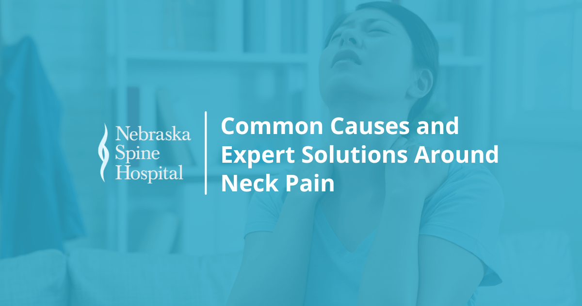Common Causes and Expert Solutions Around Neck Pain - Nebraska Spine ...