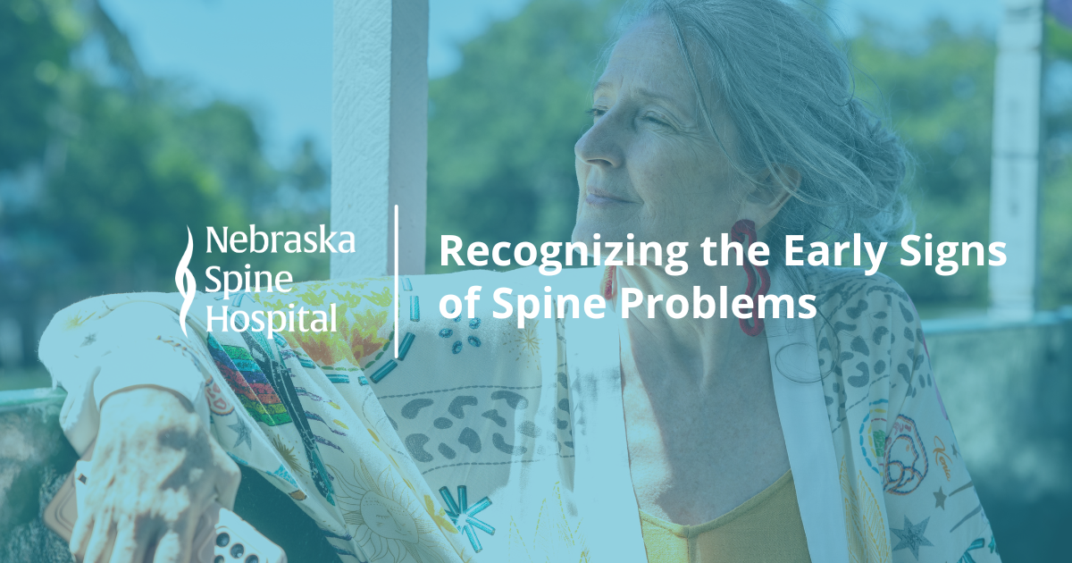 Recognizing the Early Signs of Spine Problems - Nebraska Spine Hospital